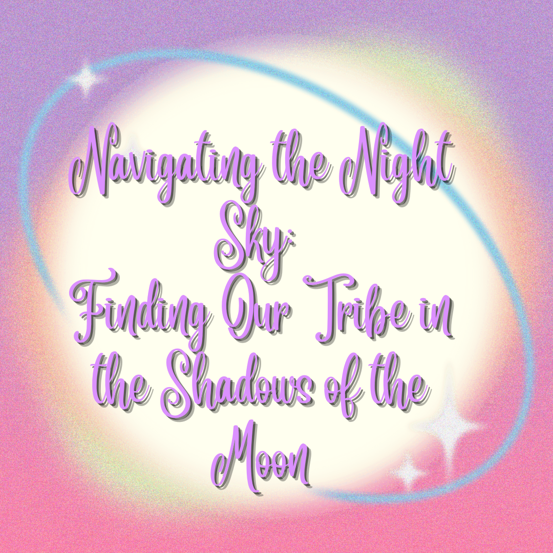 Navigating the Night Sky: Finding Our Tribe in the Shadows of the Moon ...